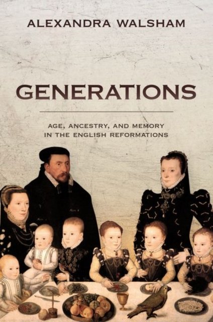 Generations: Age, Ancestry, and Memory in the English Reformations ...