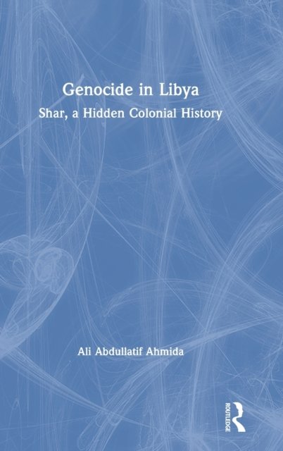 Genocide in Libya Shar, a Hidden Colonial History - Ali Abdullatif ...