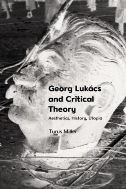 Georg Lukacs and Critical Theory: Aesthetics, History, Utopia - Tyrus ...
