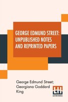 George Edmund Street: Unpublished Notes And Reprinted Papers: With An ...