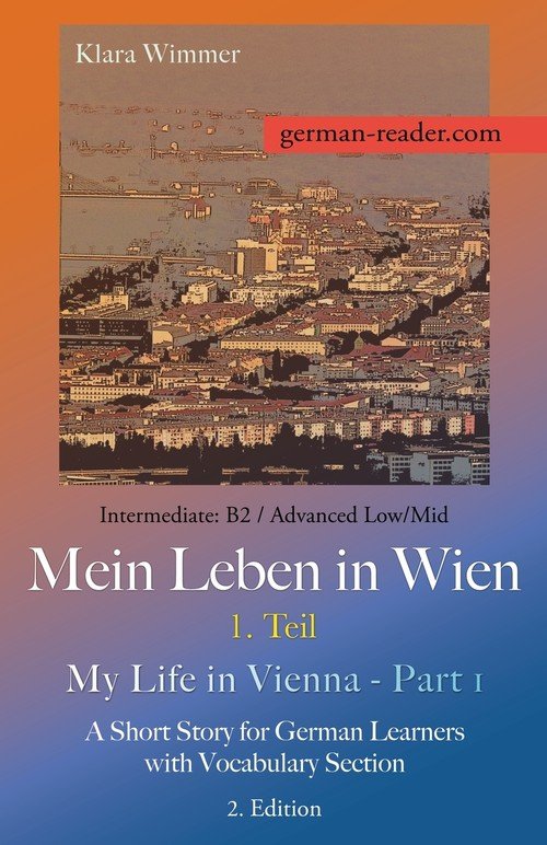 German Reader, Intermediate B2/Advanced Low/Mid - Mein Leben in Wien ...