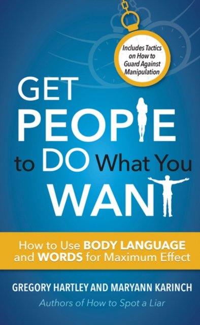 Get People to Do What You Want: How to Use Body Language and Words for ...