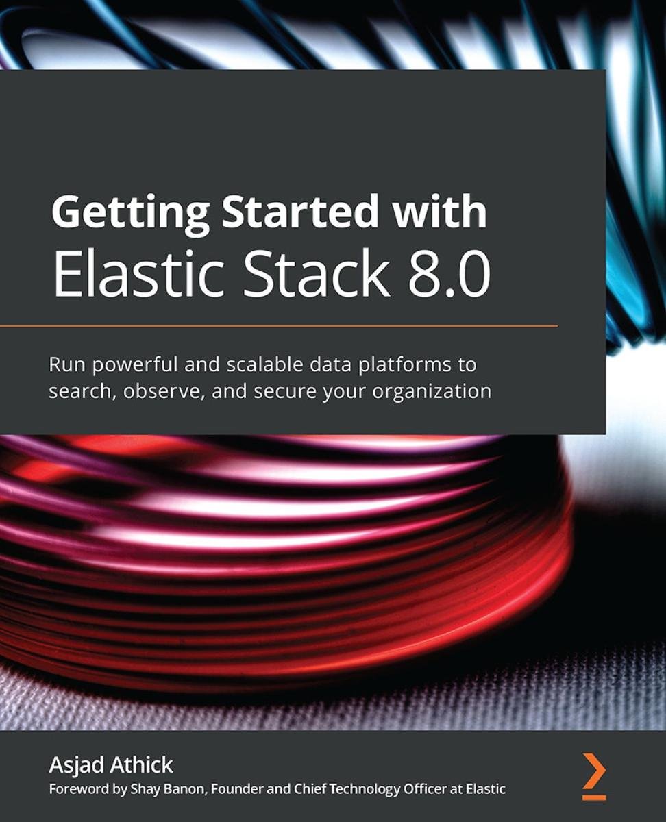 Getting Started with Elastic Stack 8.0 - Asjad Athick | Ebook Sklep ... Getting Started with Elastic Stack 8.0 - Asjad Athick | Ebook Sklep ...