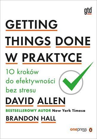 Getting Things Done w praktyce. 10 kroków do efektywności bez stresu ...
