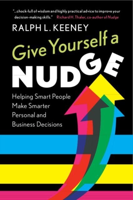 Give Yourself a Nudge. Helping Smart People Make Smarter Personal and ...