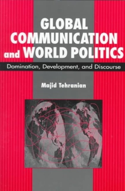 Global Communication and World Politics. Domination, Development and Discourse - Majid Tehranian ...