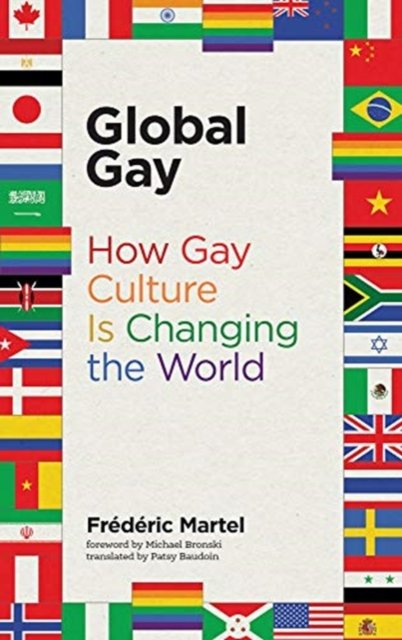 Global Gay How Gay Culture Is Changing The World Frederic Martel