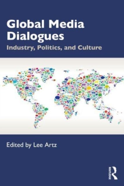 Global Media Dialogues: Industry, Politics, and Culture - Taylor ...