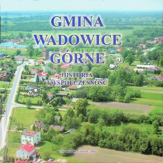 Gmina Wadowice Górne Historia i Współczesność - Opracowanie zbiorowe ...