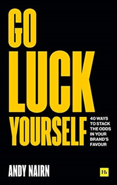 Go Luck Yourself 40 ways to stack the odds in your brands favour - Andy ...