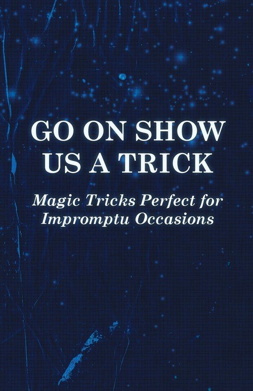 Go On Show Us a Trick - Magic Tricks Perfect for Impromptu Occasions ...
