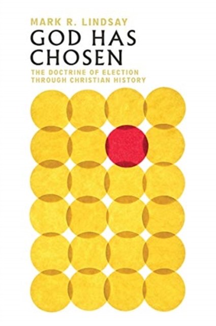 God Has Chosen. The Doctrine of Election Through Christian History ...