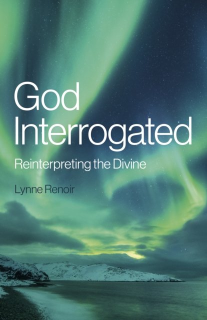 God Interrogated: Reinterpreting the Divine - John Hunt Publishing ...