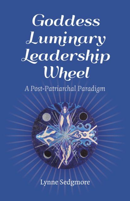 Goddess Luminary Leadership Wheel - A Post-Patriarchal Paradigm - Lynne ...