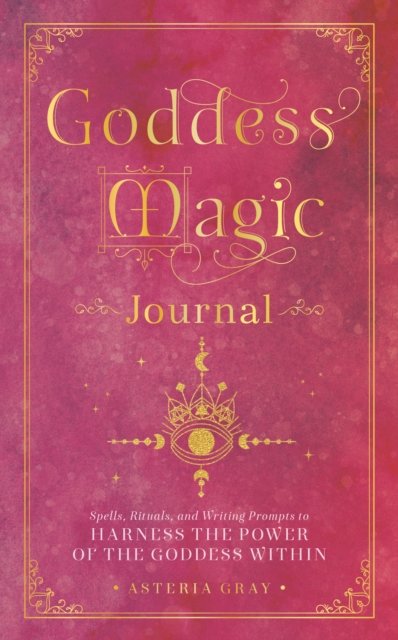 Goddess Magic Journal: Spells, Rituals, and Writing Prompts to Harness ...