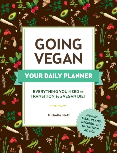 Going Vegan. Your Daily Planner. Everything You Need to Transition to a ...