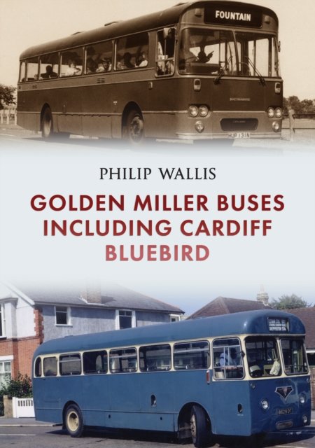 Golden Miller Buses including Cardiff Bluebird - Philip Wallis ...