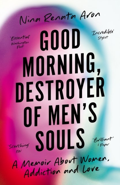 Good Morning, Destroyer of Mens Souls. A memoir about women, addiction ...