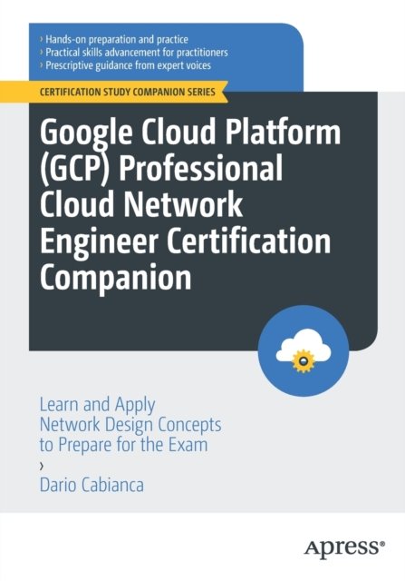 Google Cloud Platform (GCP) Professional Cloud Network Engineer Certification Companion - Dario ...