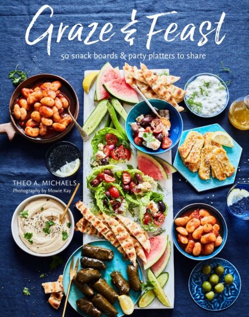 Grazing & Feasting Boards: 50 Fabulous Sharing Platters for Every Mood ...