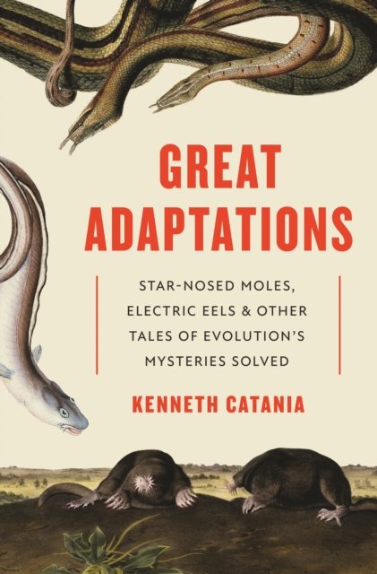 Great Adaptations: Star-Nosed Moles, Electric Eels, and Other Tales of ... Great Adaptations: Star-Nosed Moles, Electric Eels, and Other Tales of ...