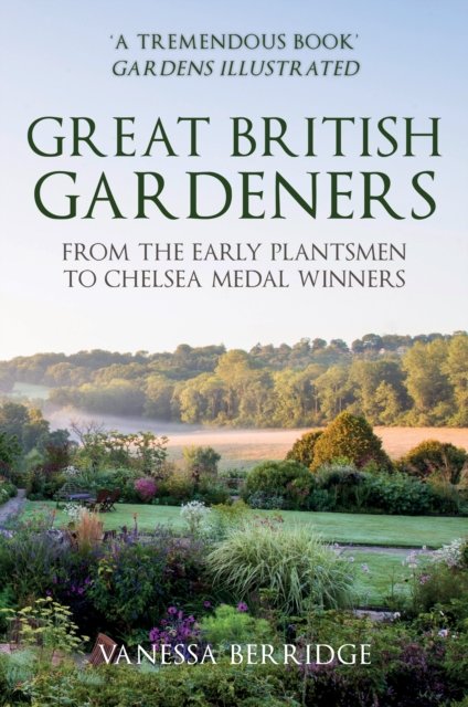 Great British Gardeners: From the Early Plantsmen to Chelsea Medal ...