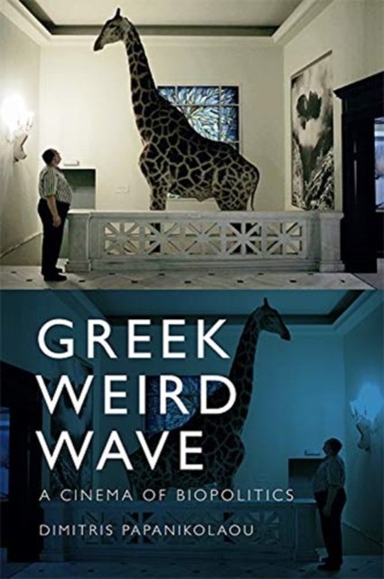 Greek Weird Wave: A Cinema of Biopolitics - Dimitris Papanikolaou ...