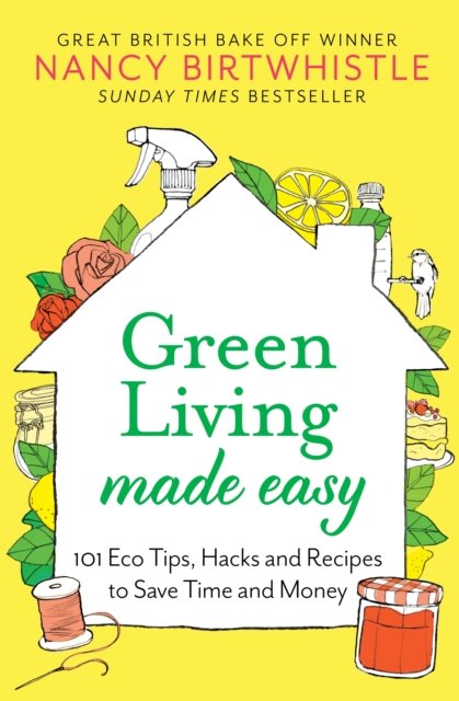 Green Living Made Easy. 101 Eco Tips, Hacks and Recipes to Save Time ...