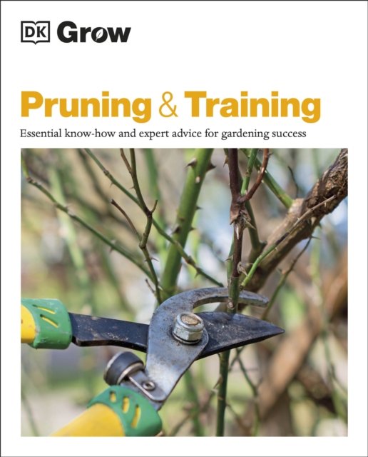 Grow Pruning & Training. Essential Know-how and Expert Advice for Gardening Success ...