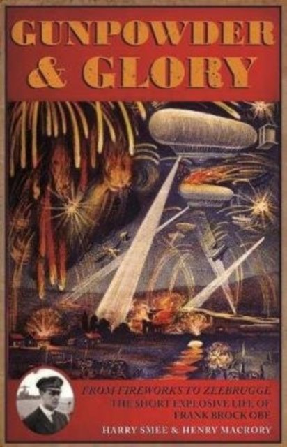 Gunpowder and Glory: The Explosive Life of Frank Brock OBE - Harry Smee ...