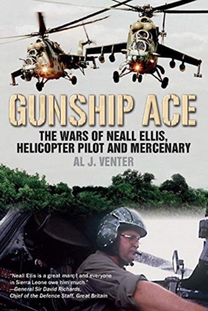 Gunship Ace The Wars of Neall Ellis, Helicopter Pilot and Mercenary ...