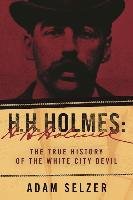 H. H. Holmes: The True History of the White City Devil - Selzer Adam ...