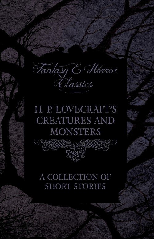H. P. Lovecraft's Creatures and Monsters - A Collection of Short ...