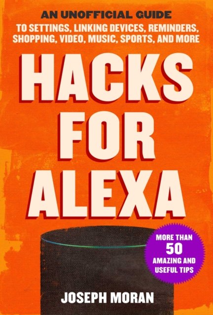 Hacks for Alexa: An Unofficial Guide to Settings, Linking Devices ...
