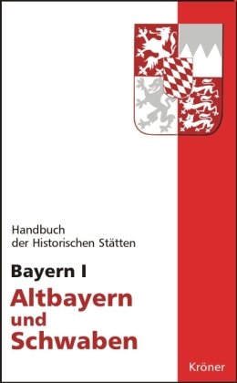 Handbuch der Historischen Stätten Bayern 1 / Altbayern und Schwaben ...