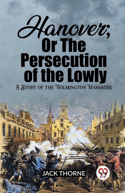Hanover; Or The Persecution of the Lowly A Story of the Wilmington ...