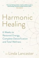 Harmonic Healing: 6 Weeks to Restored Energy, Complete Detoxification ...