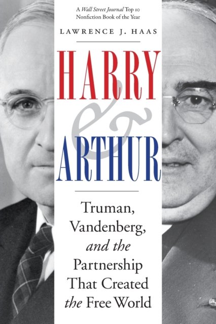 Harry and Arthur: Truman, Vandenberg, and the Partnership That Created ...
