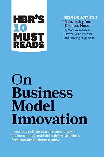 HBRs 10 Must Reads on Business Model Innovation (with featured article ...