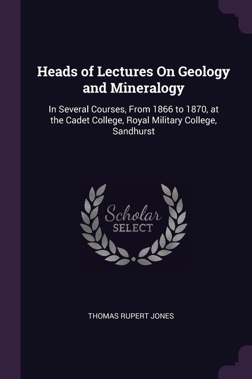 Heads of Lectures on Geology and Mineralogy: In Several Courses, from ...