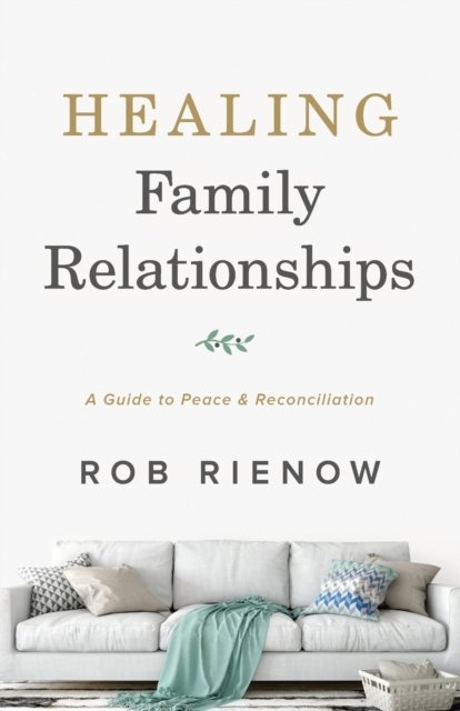Healing Family Relationships: A Guide to Peace and Reconciliation - Rob ...