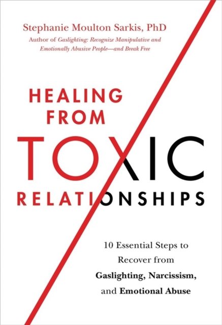 Healing from Toxic Relationships: 10 Essential Steps to Recover from Gaslighting, Narcissism ...