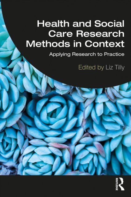 Health and Social Care Research Methods in Context: Applying Research ...