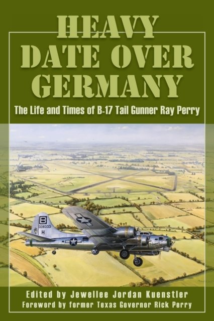Heavy Date Over Germany: The Life and Times of B-17 Tail Gunner Ray ...