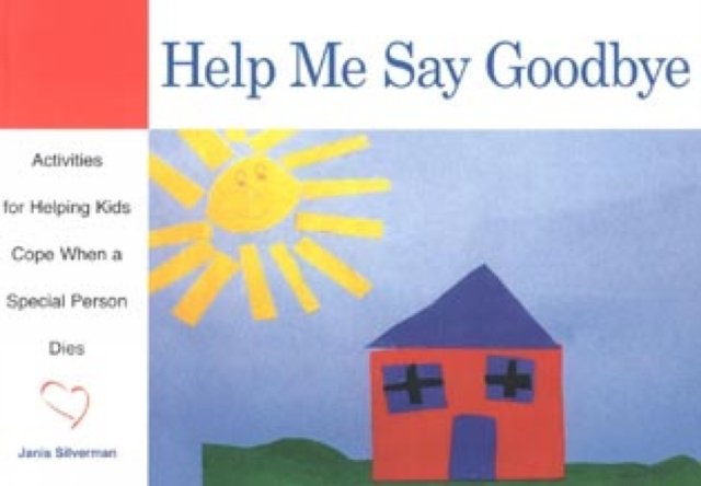 Help Me Say Goodbye: Activities for Helping Kids Cope When a Special ...
