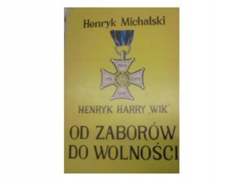 Henryk Harry Wik Od Zaborów Do Wolności - Michalski Robert | Książka w ...