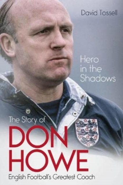 Hero in the Shadows: The Story of Don Howe, English Footballs Greatest ...