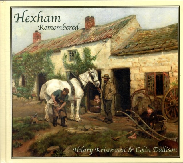 Hexham Remembered: An Illustrated Glimpse into Hexhams Past - Colin ...