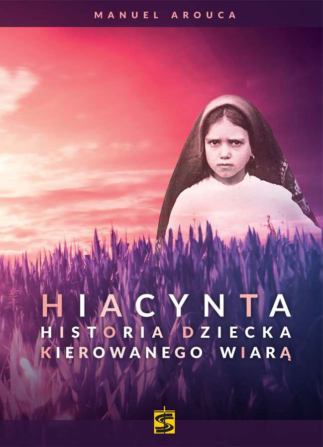 Hiacynta. Historia dziecka kierowanego wiarą - Arouca Manuel | Książka ...