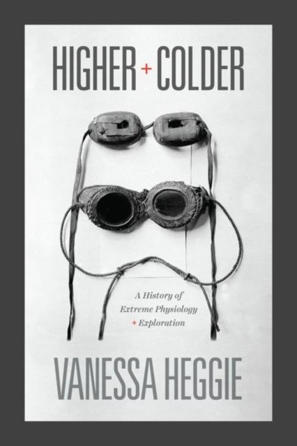 Higher and Colder: A History of Extreme Physiology and Exploration ...